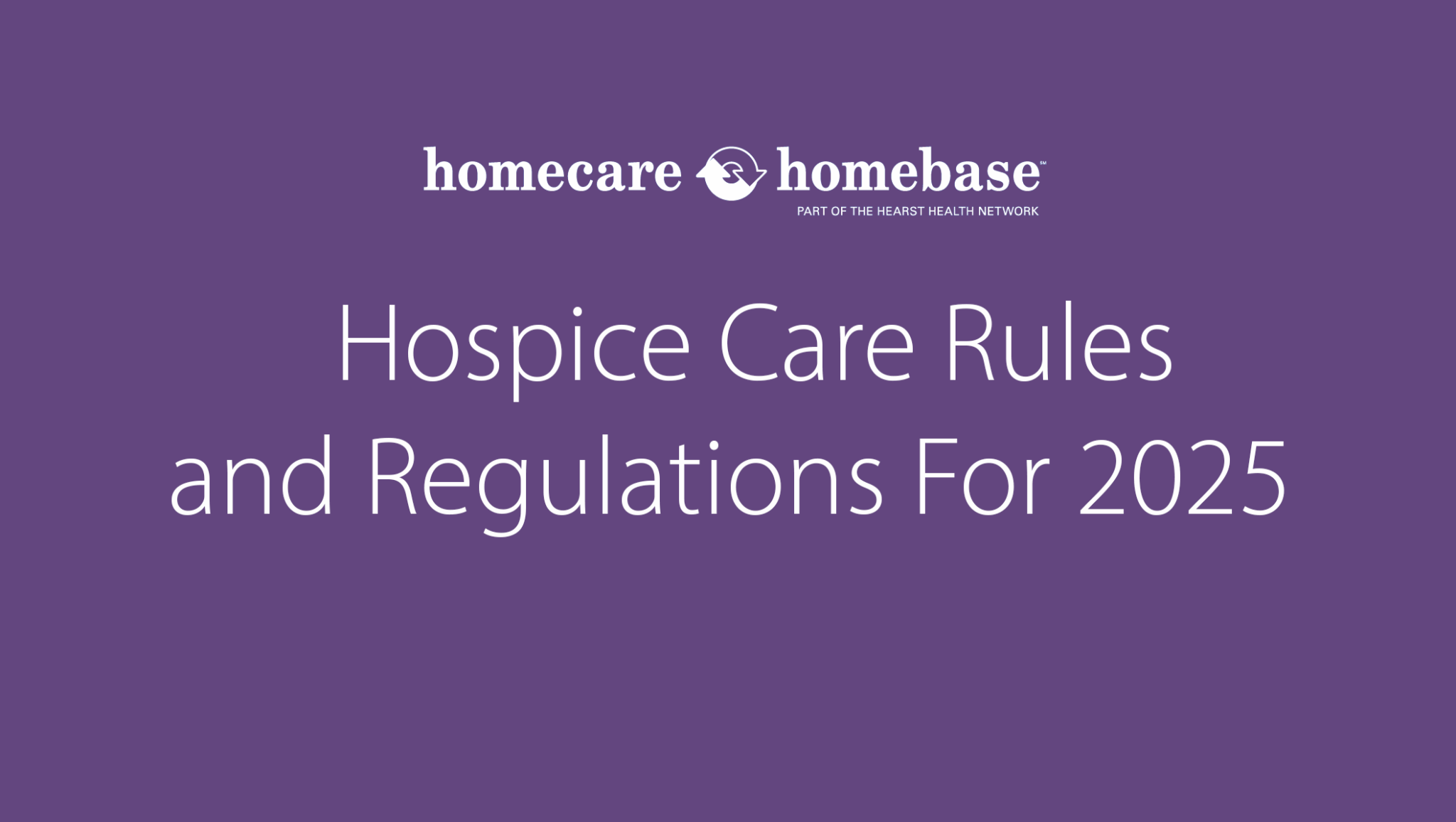 Hospice Care Rules and Regulations For 2025 - Homecare Homebase