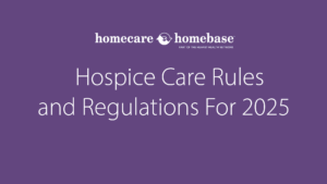 Hospice Care Rules and Regulations For 2025 - Homecare Homebase