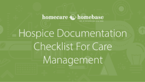 Hospice Documentation Checklist For Care Management - Homecare Homebase